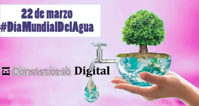 22 de marzo - Día Mundial del Agua - El Consistorio Digital