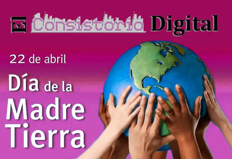 22 de abril - Día Internacional de la Madre Tierra - El Consistorio Digital